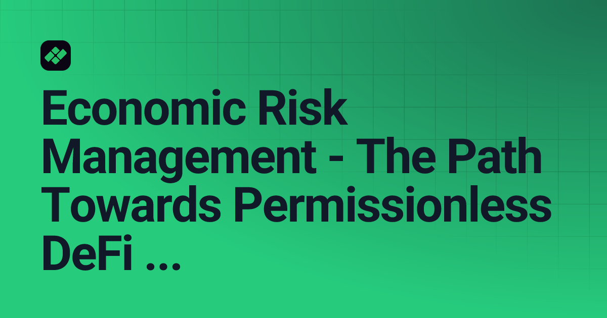 Economic Risk Management - The Path Towards Permissionless DeFi Lending ...